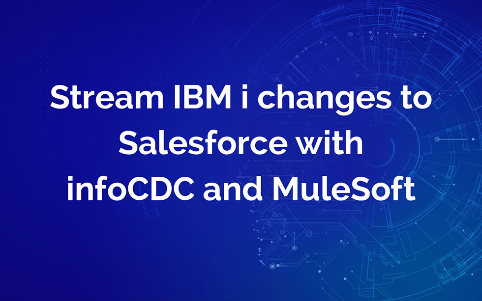Stream IBM i Changes to Salesforce With infoCDC And Mulesoft - Infoview ...