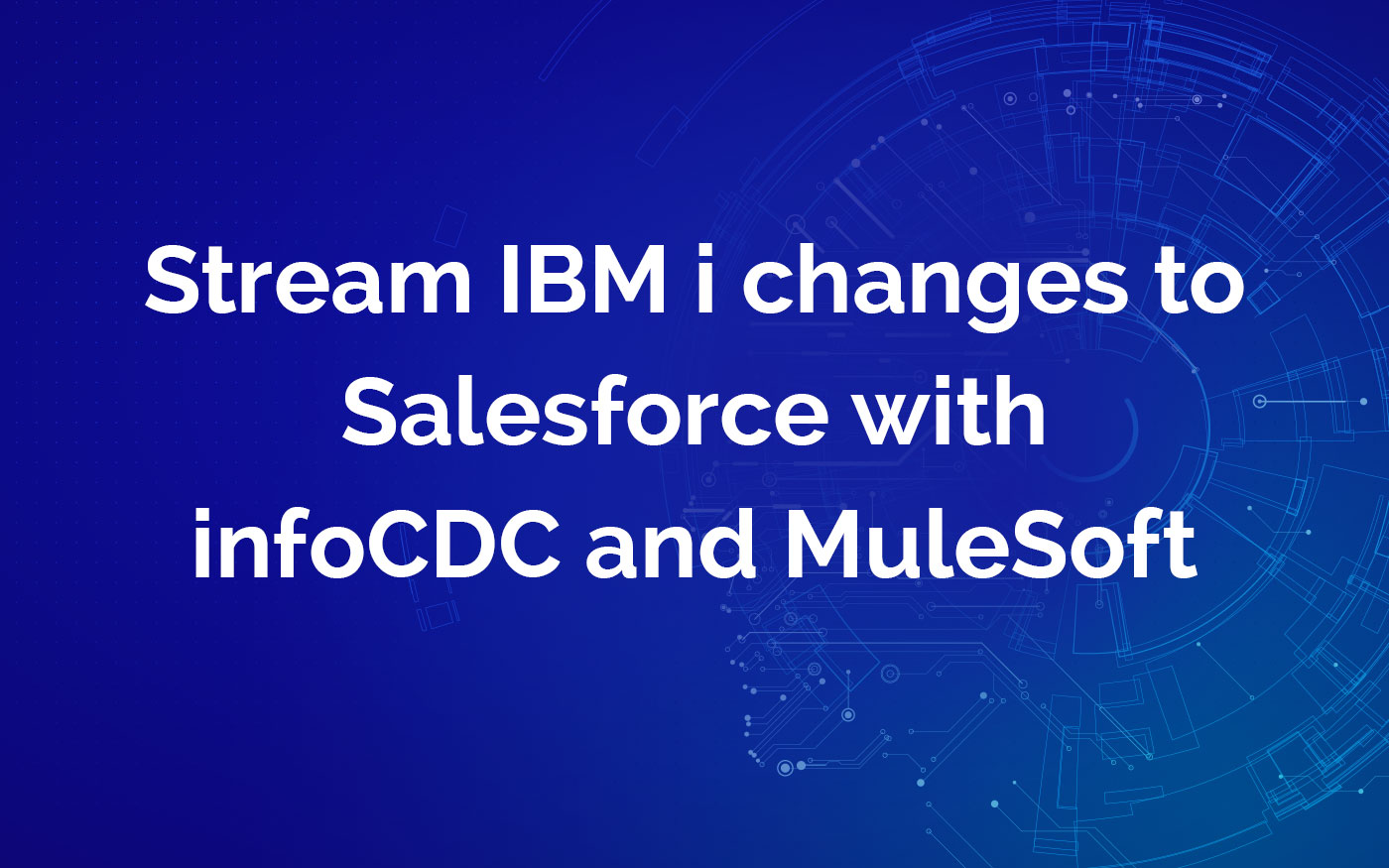 Stream IBM i Changes to Salesforce With infoCDC And Mulesoft - Infoview ...